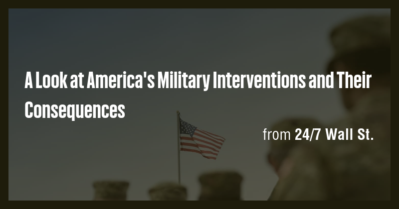 A Look at America's Military Interventions and Their Consequences - Briefly