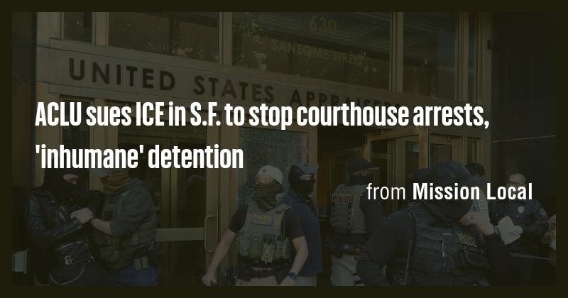 ACLU sues ICE in S.F. to stop courthouse arrests, 'inhumane' detention ...
