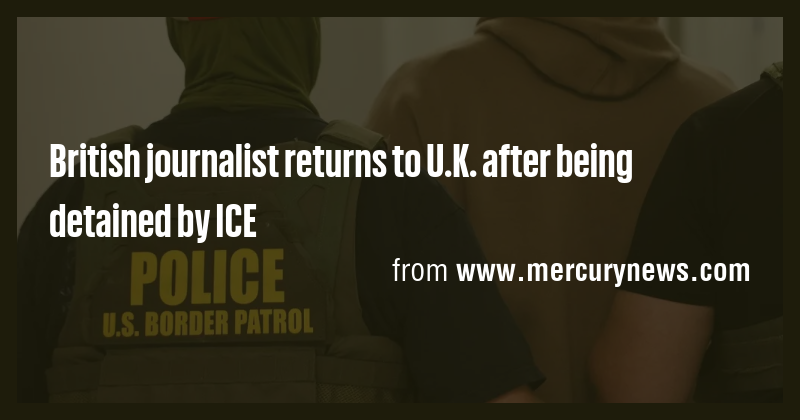 British journalist returns to U.K. after being detained by ICE - Briefly