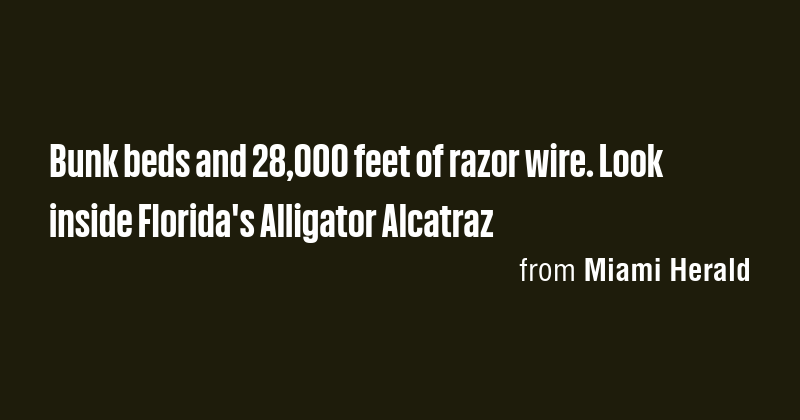 Bunk beds and 28,000 feet of razor wire. Look inside Florida's ...