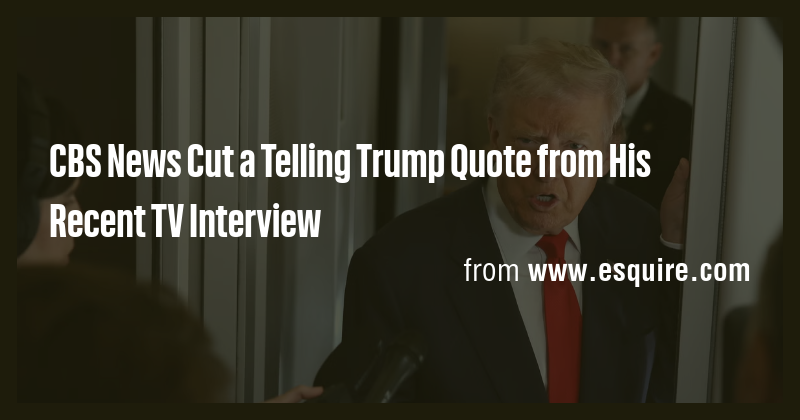 CBS News Cut a Telling Trump Quote from His Recent TV Interview - Briefly