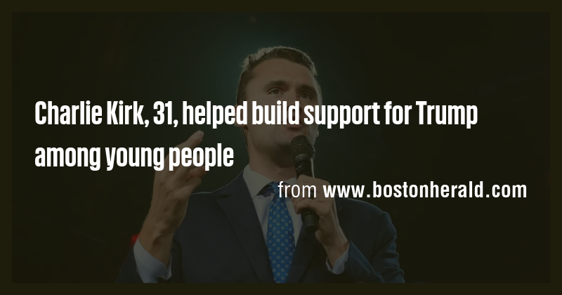 Charlie Kirk, 31, helped build support for Trump among young people ...