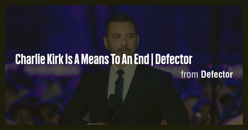 Charlie Kirk Is A Means To An End | Defector - Briefly