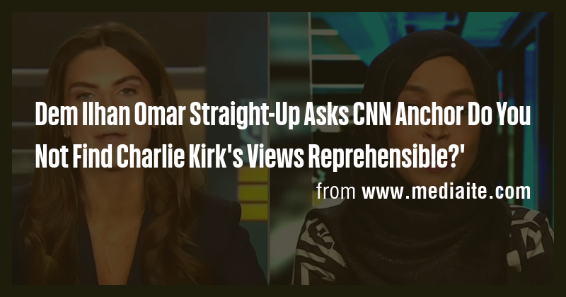 Dem Ilhan Omar Straight-Up Asks CNN Anchor Do You Not Find Charlie Kirk ...