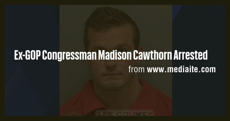 Ex-GOP Congressman Madison Cawthorn Arrested - Briefly
