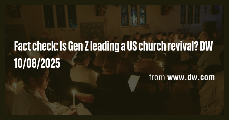 Fact check: Is Gen Z leading a US church revival? DW 10/08/2025 - Briefly