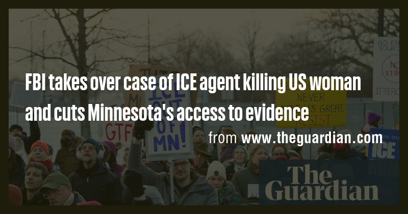 FBI takes over case of ICE agent killing US woman and cuts Minnesota's ...
