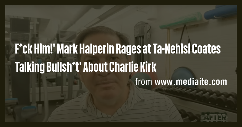 F*ck Him!' Mark Halperin Rages at Ta-Nehisi Coates Talking Bullsh*t ...