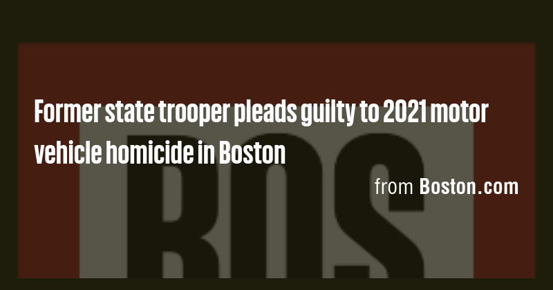 Former state trooper pleads guilty to 2021 motor vehicle homicide in ...