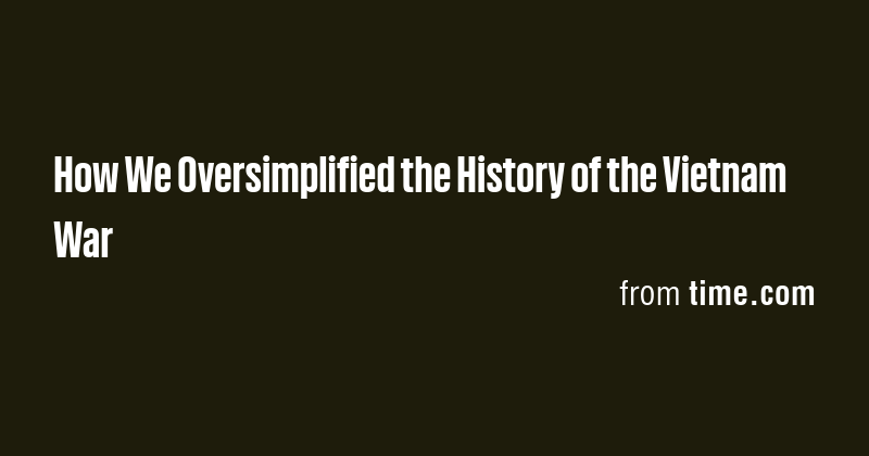 How We Oversimplified the History of the Vietnam War - Briefly