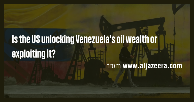 Is the US unlocking Venezuela's oil wealth or exploiting it? - Briefly