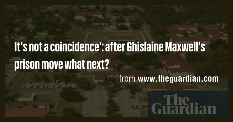 It's not a coincidence': after Ghislaine Maxwell's prison move what next? - Briefly