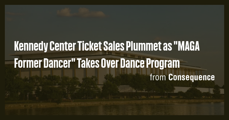 Kennedy Center Ticket Sales Plummet as "MAGA Former Dancer" Takes Over ...