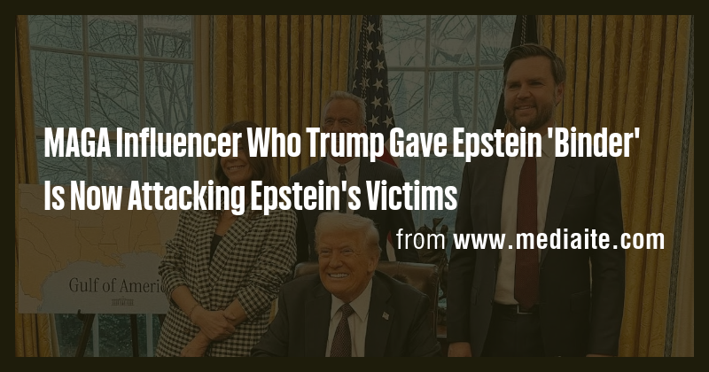 MAGA Influencer Who Trump Gave Epstein 'Binder' Is Now Attacking ...