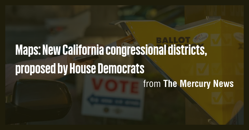 Maps: New California congressional districts, proposed by House ...