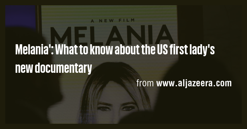 Melania': What to know about the US first lady's new documentary - Briefly