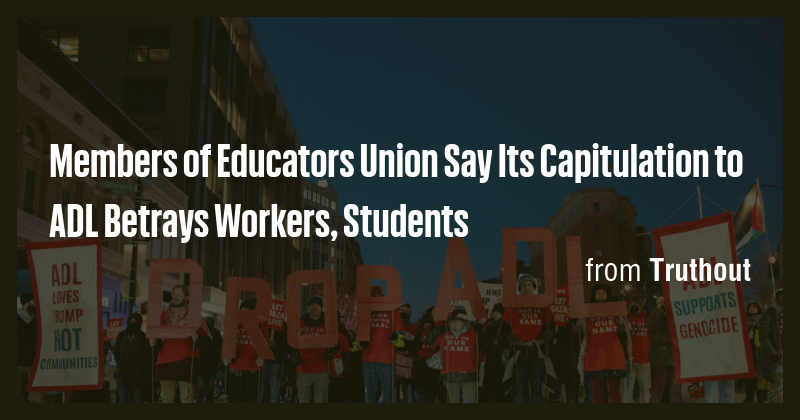 Members of Educators Union Say Its Capitulation to ADL Betrays Workers ...