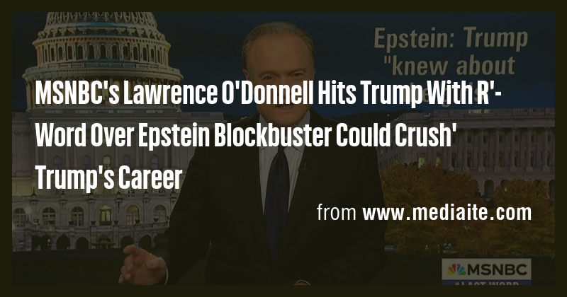 MSNBC's Lawrence O'Donnell Hits Trump With R'-Word Over Epstein ...