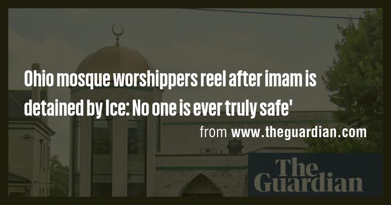 Ohio mosque worshippers reel after imam is detained by Ice: No one is ...