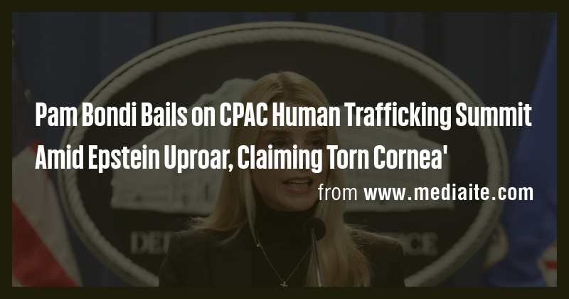 Pam Bondi Bails on CPAC Human Trafficking Summit Amid Epstein Uproar ...