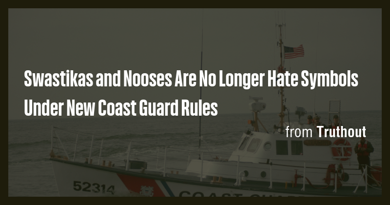 Swastikas and Nooses Are No Longer Hate Symbols Under New Coast Guard ...