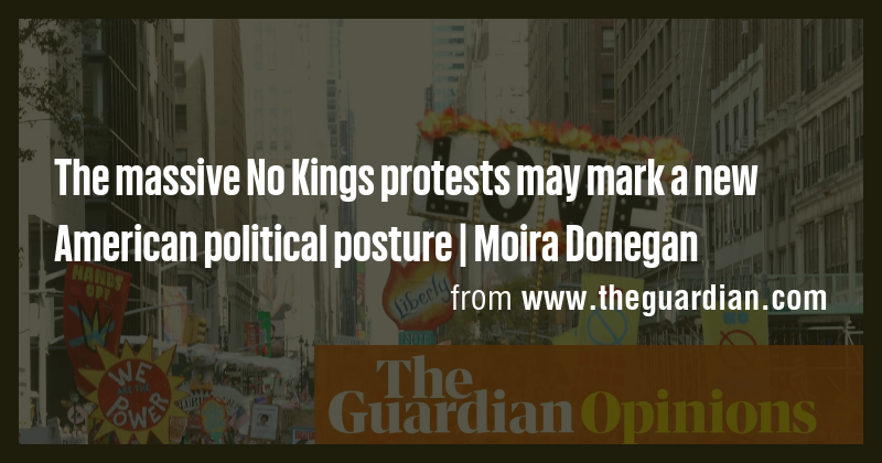 The massive No Kings protests may mark a new American political posture ...