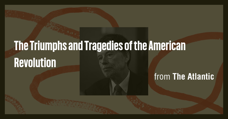 The Triumphs and Tragedies of the American Revolution - Briefly