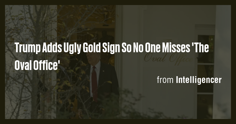 Trump Adds Ugly Gold Sign So No One Misses 'The Oval Office' - Briefly