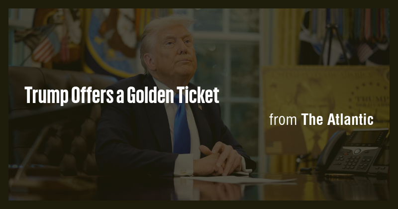 Trump Offers a Golden Ticket - Briefly