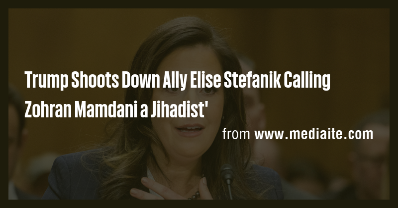Trump Shoots Down Ally Elise Stefanik Calling Zohran Mamdani a Jihadist ...