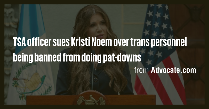 TSA officer sues Kristi Noem over trans personnel being banned from ...