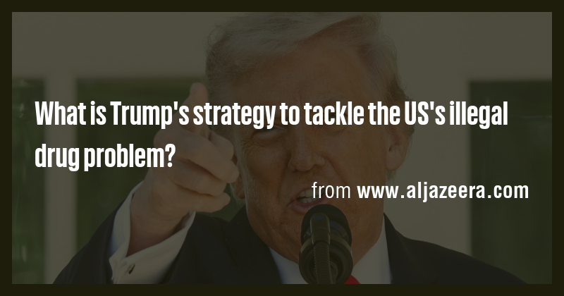 What is Trump's strategy to tackle the US's illegal drug problem? - Briefly