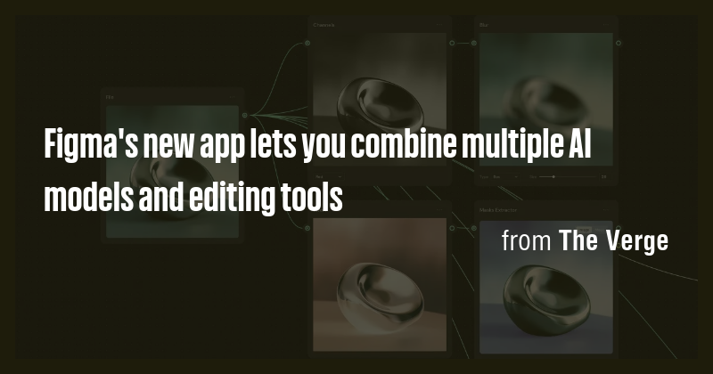 Figma's new app lets you combine multiple AI models and editing tools ...