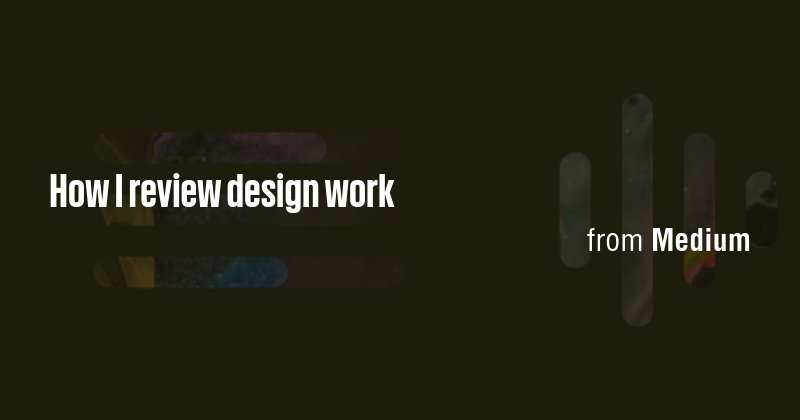 How I review design work - Briefly