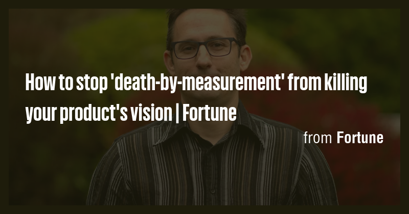 How to stop 'death-by-measurement' from killing your product's vision ...
