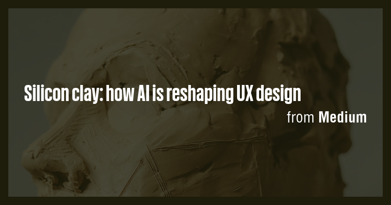 Silicon clay: how AI is reshaping UX design - Briefly