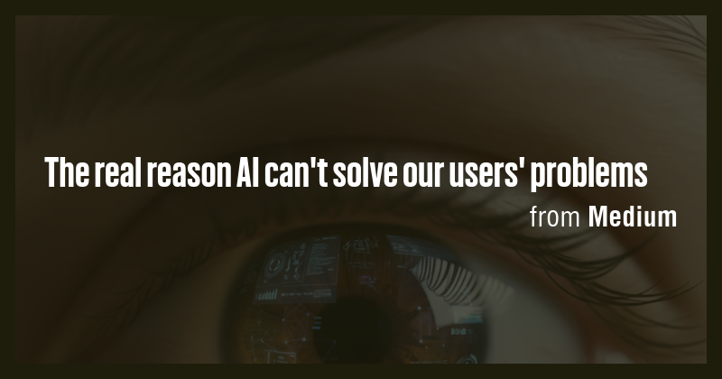 The real reason AI can't solve our users' problems - Briefly