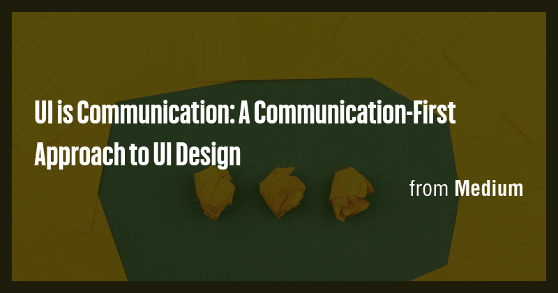 UI is Communication: A Communication-First Approach to UI Design - Briefly