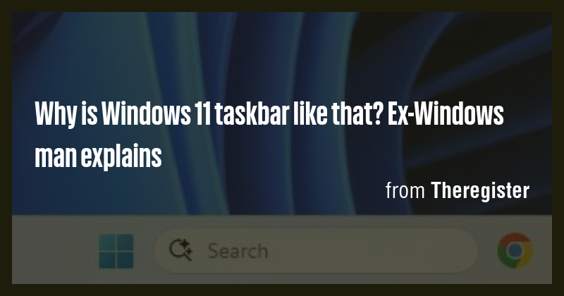 Why is Windows 11 taskbar like that? Ex-Windows man explains - Briefly