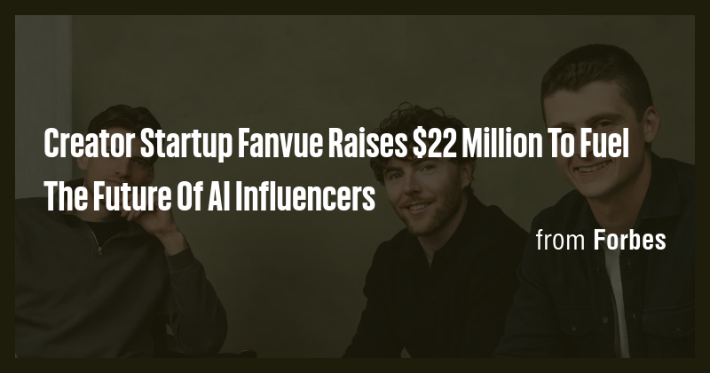 Creator Startup Fanvue Raises $22 Million To Fuel The Future Of AI ...