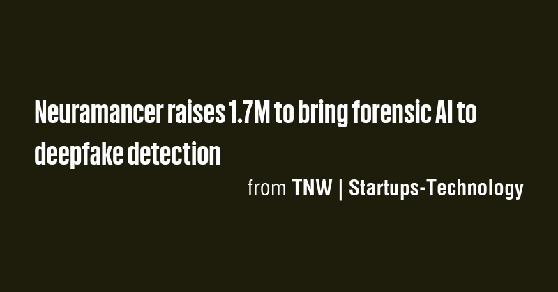 Neuramancer raises 1.7M to bring forensic AI to deepfake detection ...