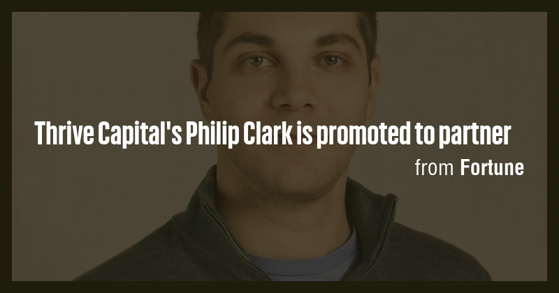 Thrive Capital's Philip Clark is promoted to partner - Briefly