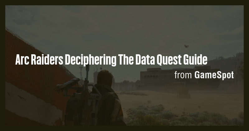Arc Raiders Deciphering The Data Quest Guide - Briefly