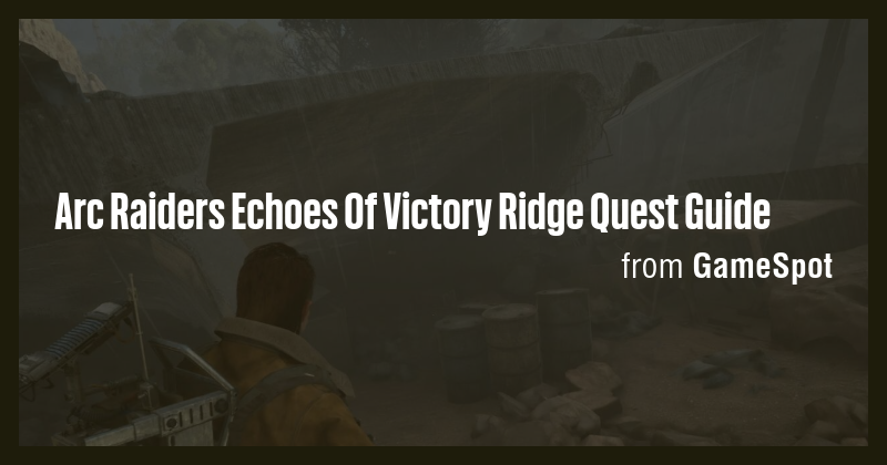 Arc Raiders Echoes Of Victory Ridge Quest Guide - Briefly
