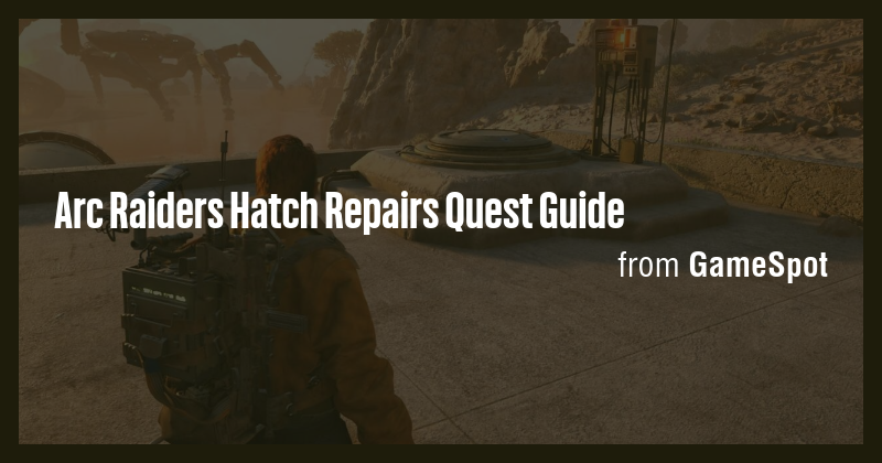 Arc Raiders Hatch Repairs Quest Guide - Briefly