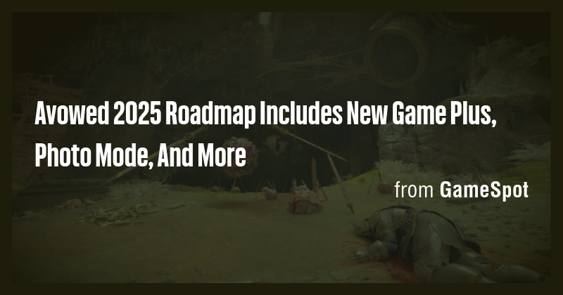 Avowed 2025 Roadmap Includes New Game Plus, Photo Mode, And More - Briefly