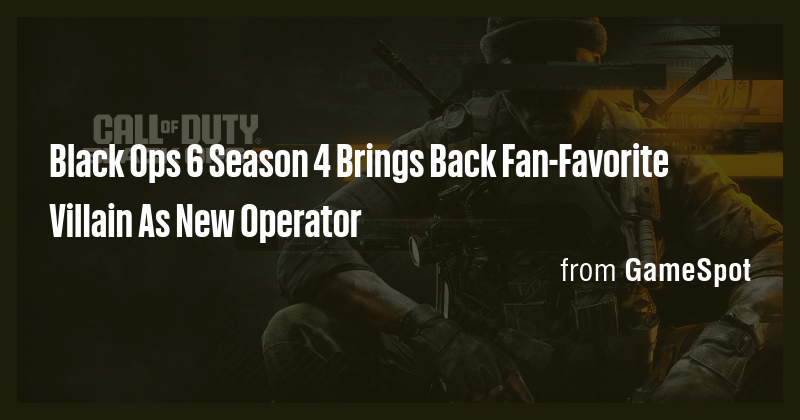 Black Ops 6 Season 4 Brings Back Fan-Favorite Villain As New Operator ...