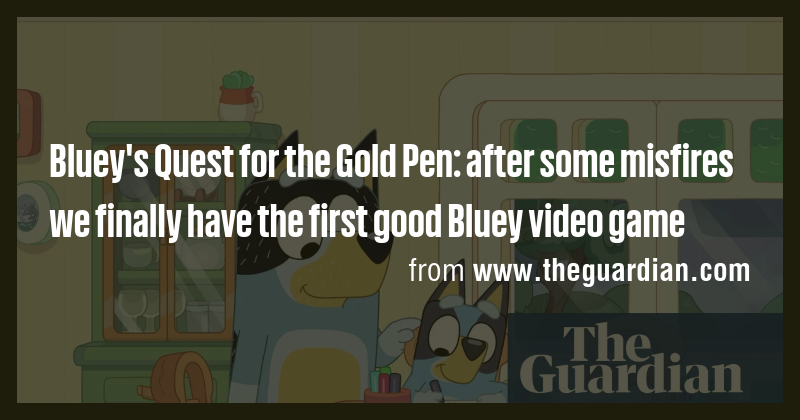 Bluey's Quest for the Gold Pen: after some misfires we finally have the ...