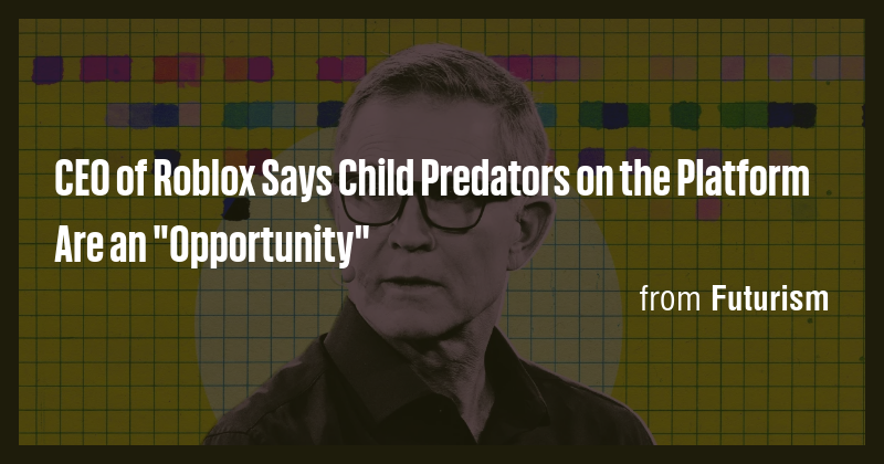 CEO of Roblox Says Child Predators on the Platform Are an "Opportunity ...