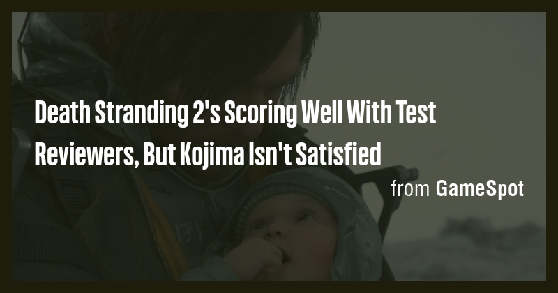 Death Stranding 2's Scoring Well With Test Reviewers, But Kojima Isn't ...